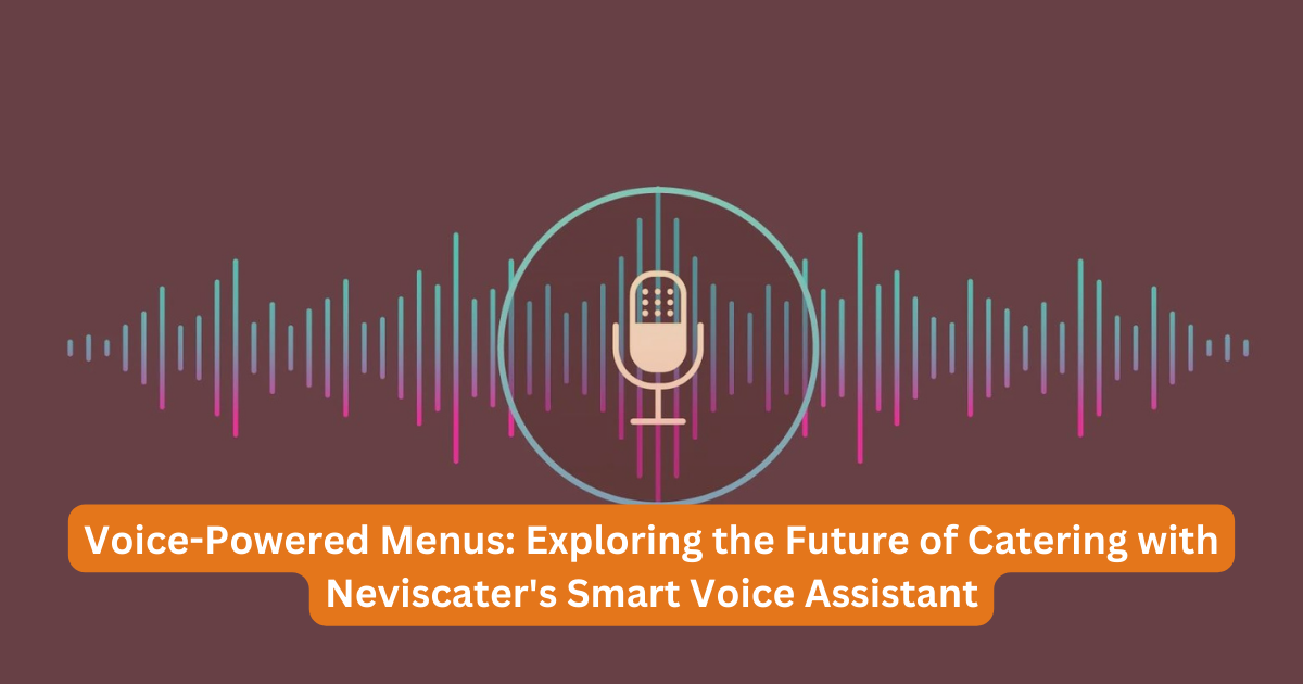 Voice-Powered Menus: Exploring the Future of Catering with Neviscater's ...